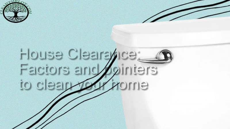 House Clearance: Factors and pointers to clean your home - TheOmniBuzz